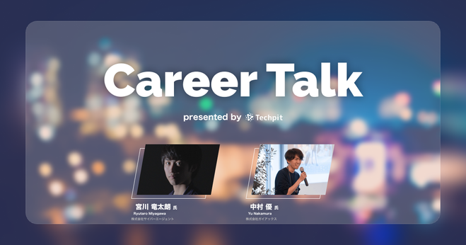 【イベントアーカイブ配信】有名ベンチャーに入社するまでとそれからの成長~キャリアイベントvol.1 | Techpit